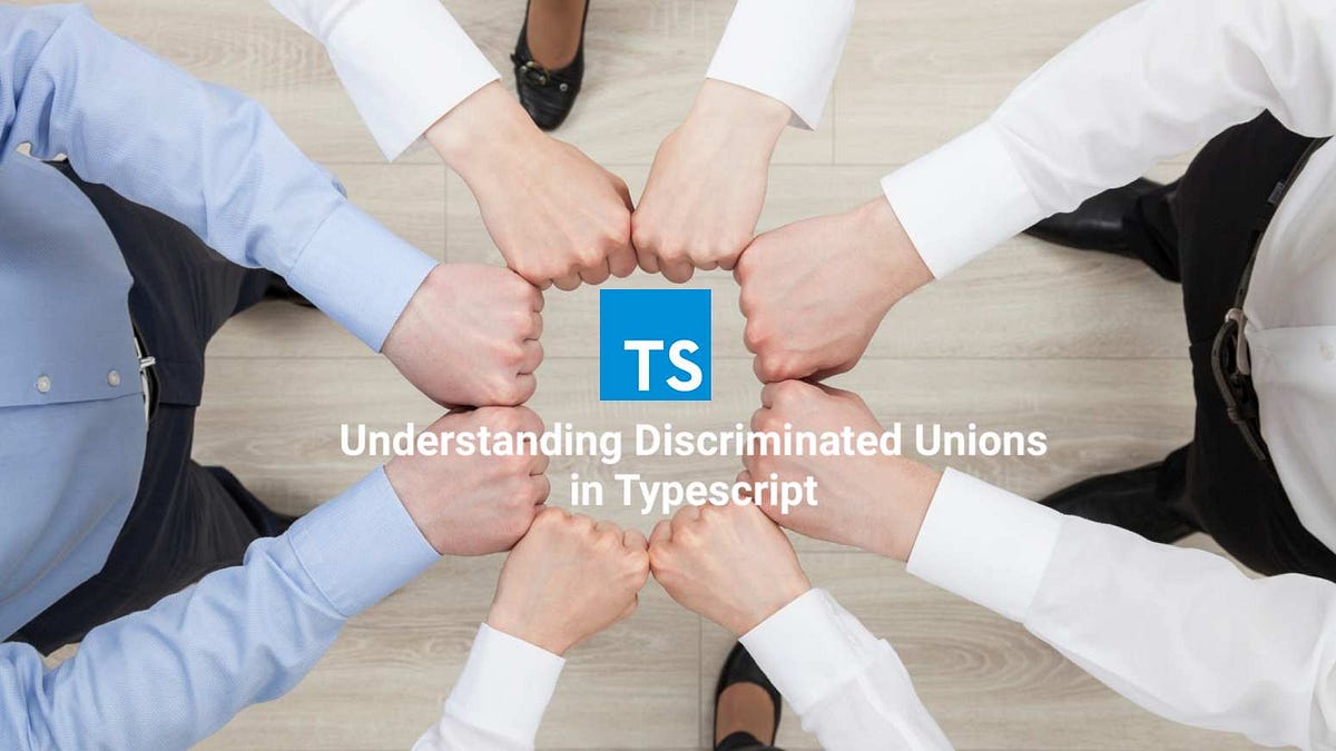 Understanding Discriminated Unions in Typescript Understanding Discriminated Unions in Typescript